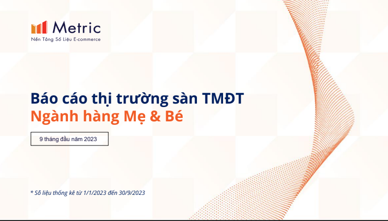 Báo cáo thị trường sàn TMĐT ngành hàng Mẹ & Bé 9 tháng đầu năm 2023 - Metric Insights